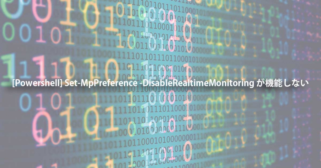 [Powershell] Set-MpPreference -DisableRealtimeMonitoring が機能しない | FEELD BLOG